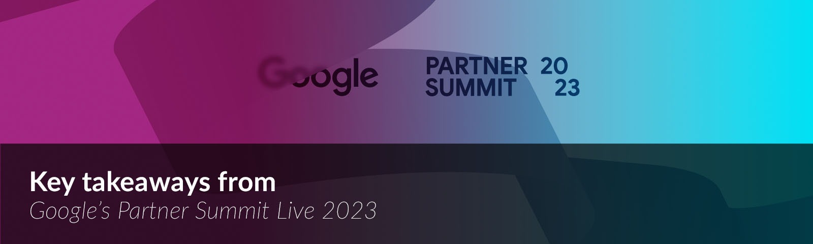 Key takeaways from Google’s Partner Summit Live 2023 | Varn